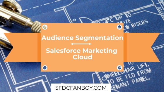 How To Segment Your Audience On Salesforce Marketing Cloud – sfdcFanBoy